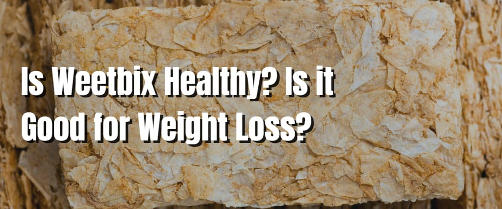 Is Weetbix Healthy? Is it Good for Weight Loss? – MY Healthy Balance